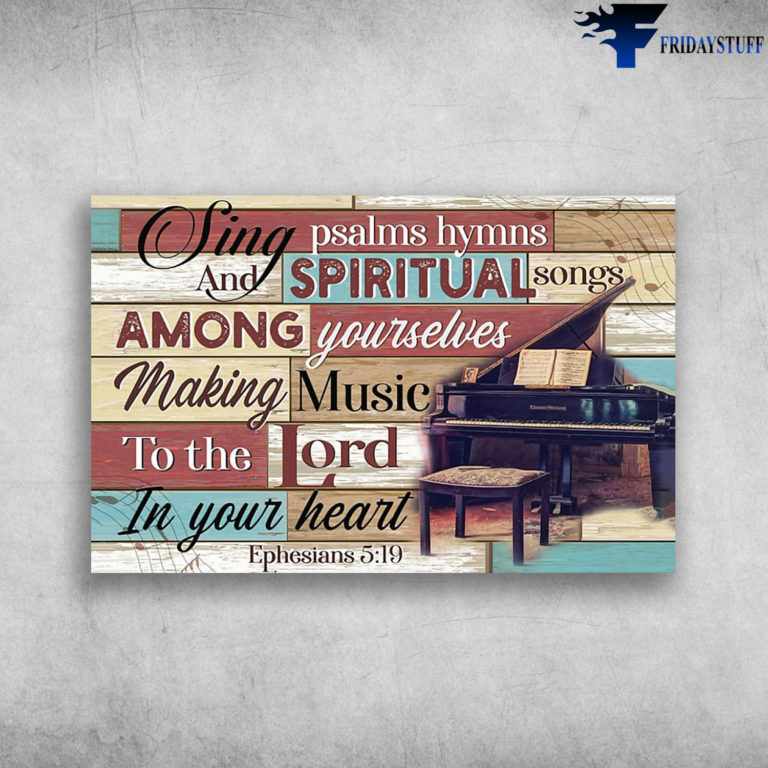 Sing Psalms Hymns And Spiritual Songs Among Yourselves Making Music To ...