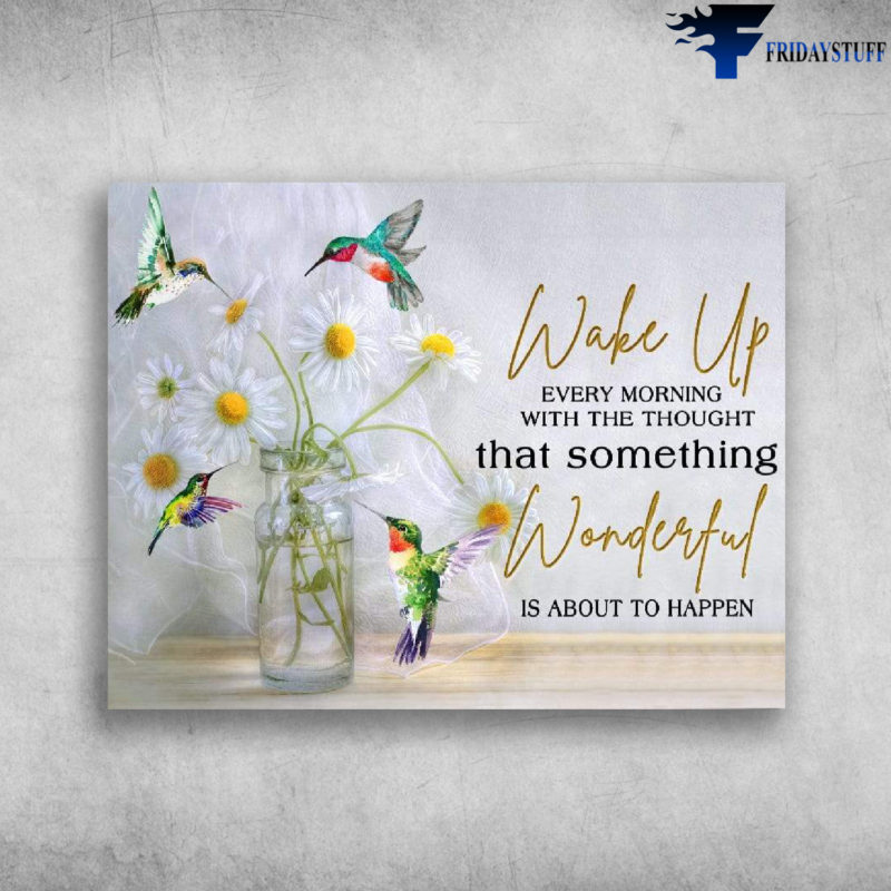 Wake Up Every Morning With The Thought That Something Wonderful Is ...