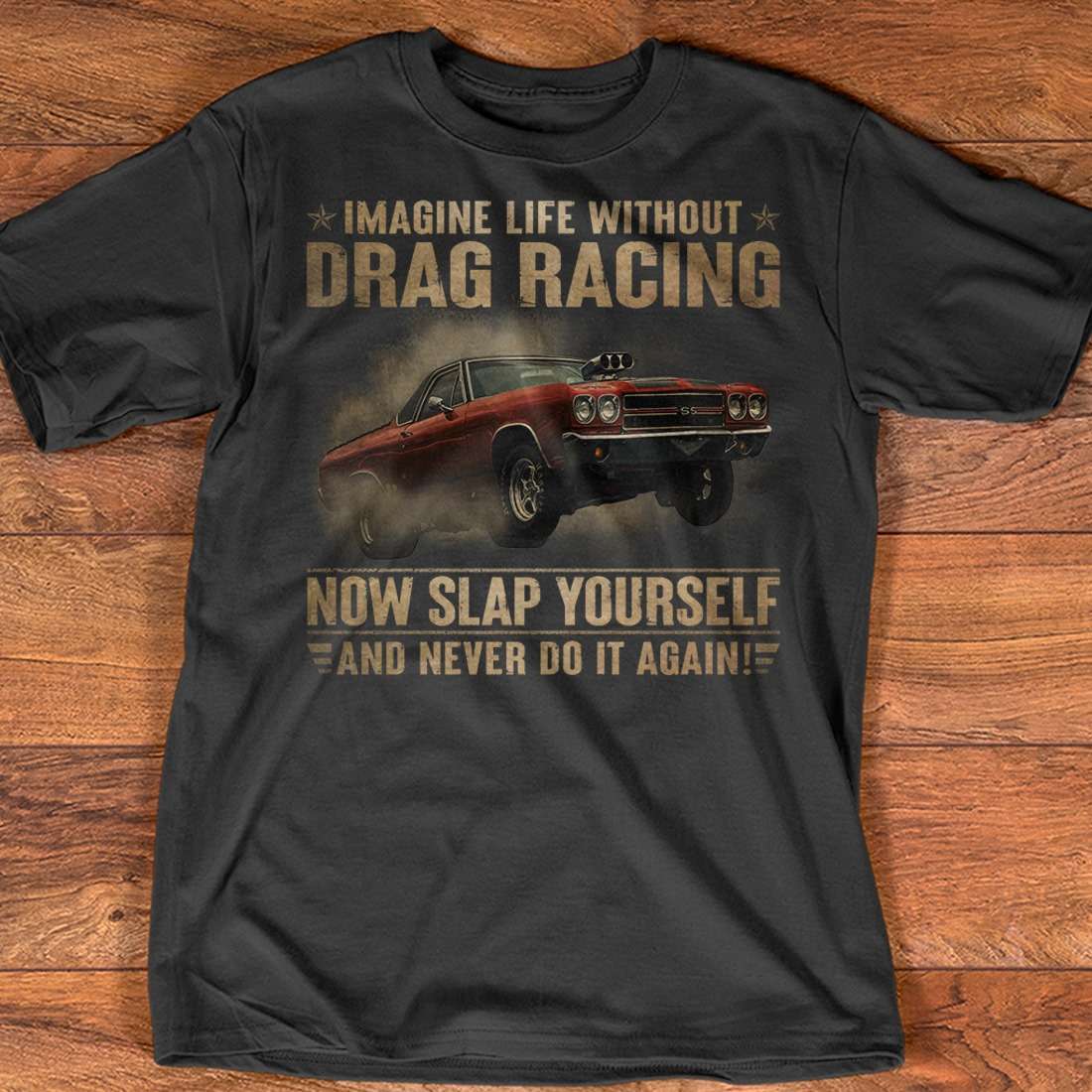 Imagine life without drag racing, now slap yourself and never do it ...