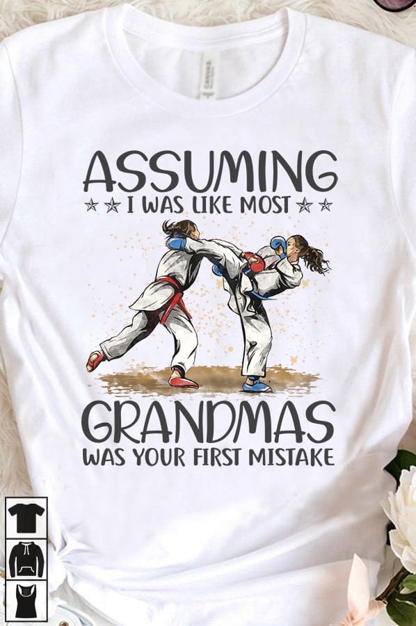 Assuming I was like most grandmas was your first mistake - Karate ...