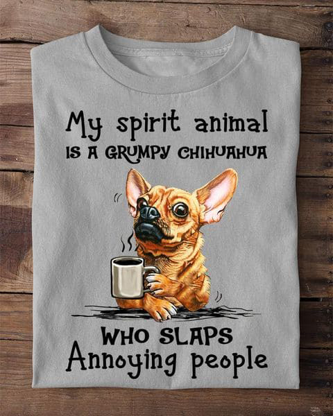 My Spirit Animals Is A Grumpy Chihuahua Who Slaps Annoying People ...