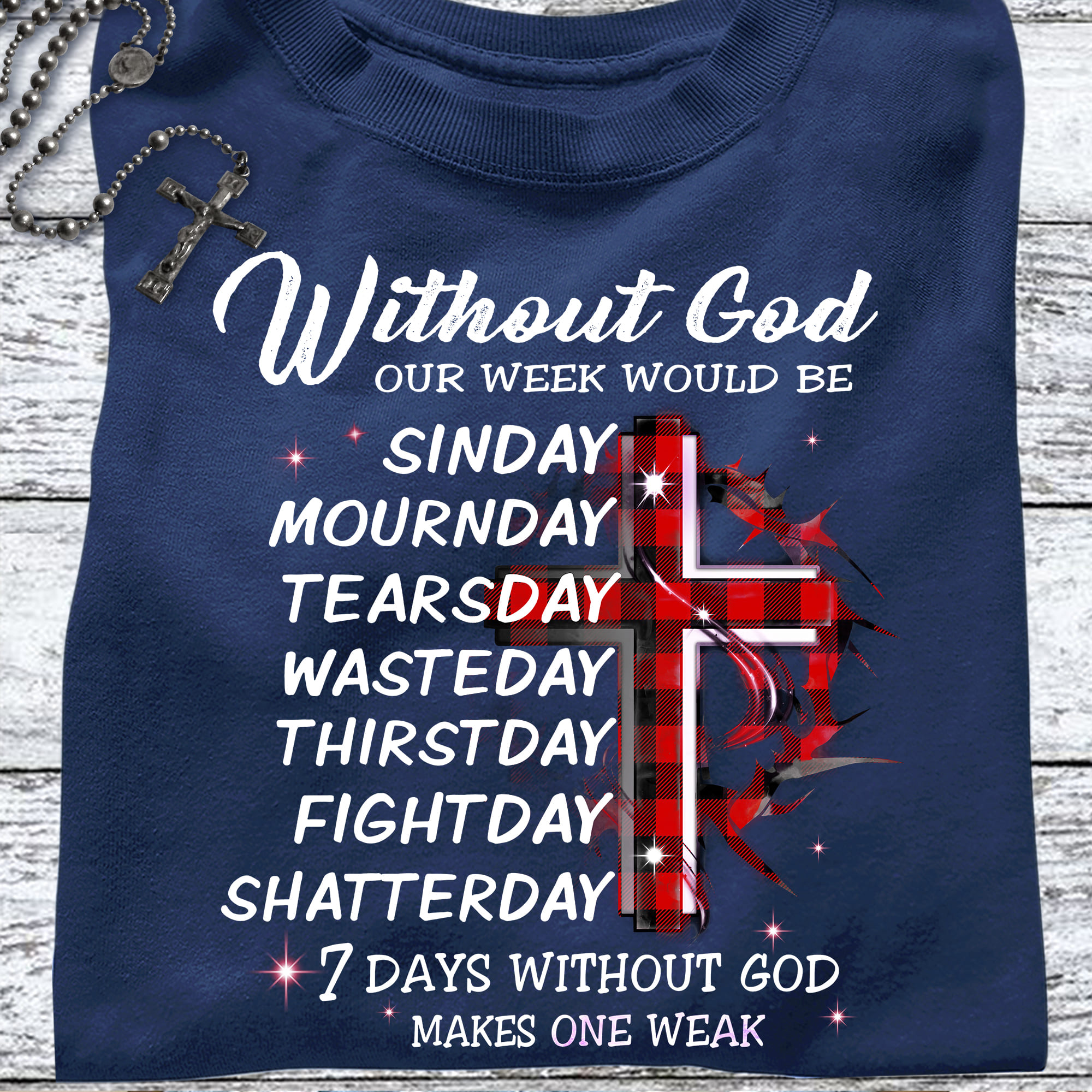 Without God our week would be sinday mournday tearsday 7 days without ...