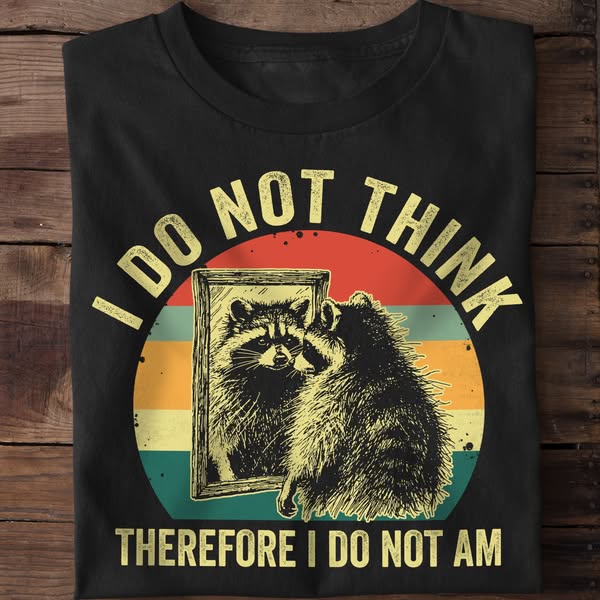 Funny Raccoon I Do Not Think Therefore I Do Not Am - FridayStuff
