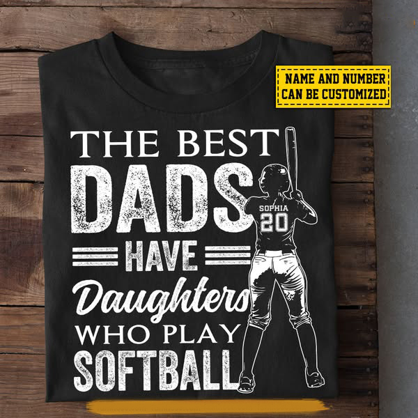 The Best Dads Have Daughters Who Play Softball Customized tshirt